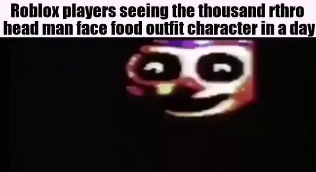 Roblox players seeing the thousand rthro head man face food outfit ...