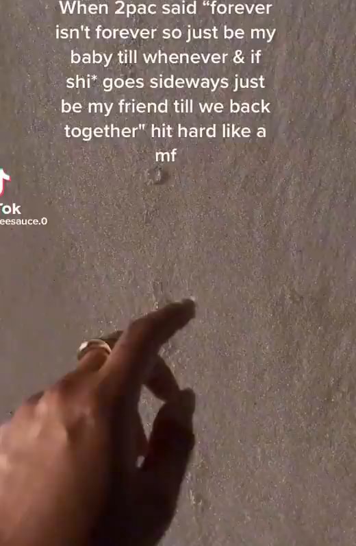 When 2pac said "forever isn't forever so just be my baby till whenever ...