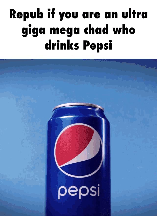 Repub if you are an ultra giga mega chad who drinks Pepsi - iFunny