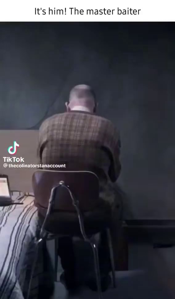 It's him! The master baiter - iFunny