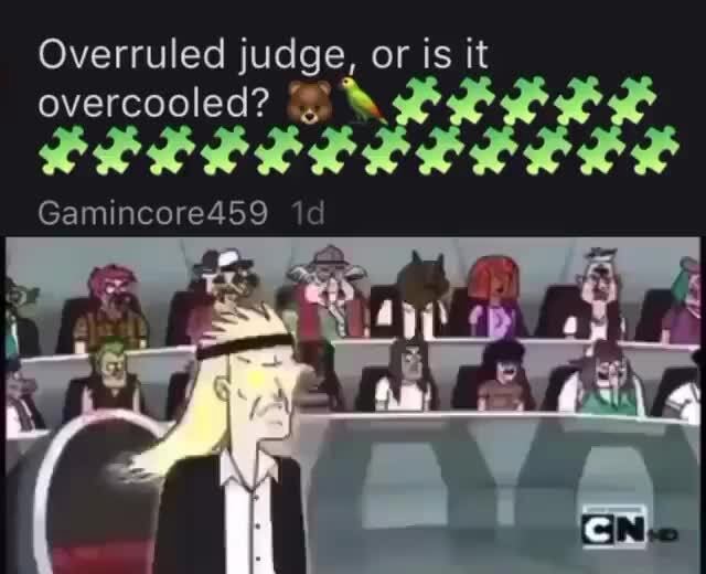 Overruled judge, or is it Gamincore459 - iFunny