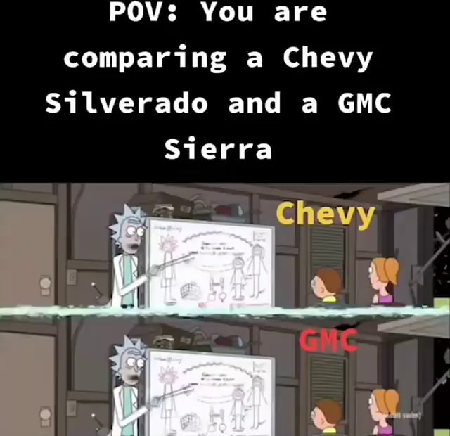 POV: You are comparing a Chevy Silverado and a GMC Sierra - iFunny