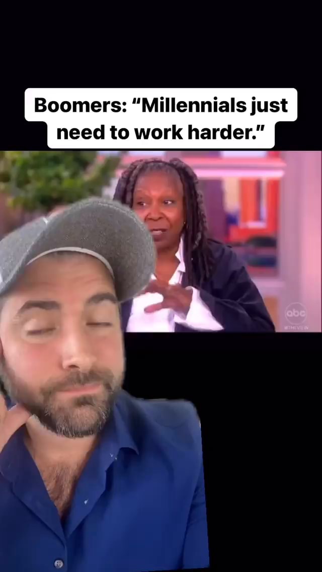 Boomers: "Millennials just need to work harder." - iFunny