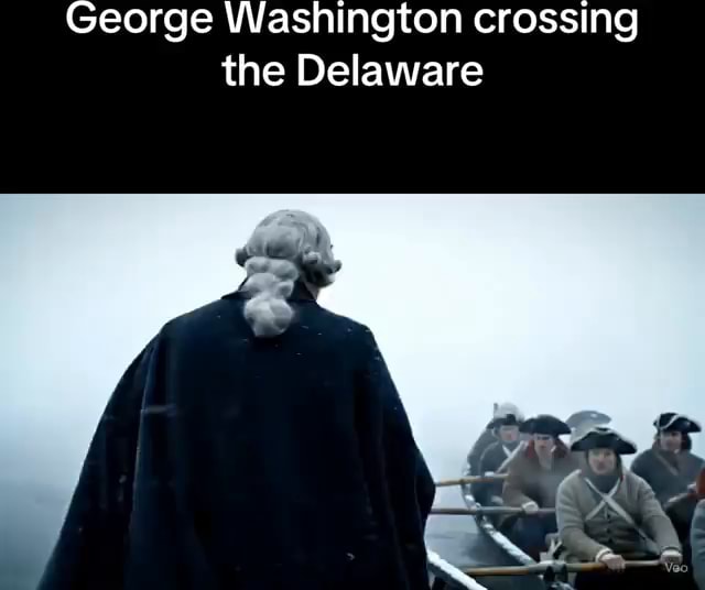 George Washington crossing the Delaware - iFunny