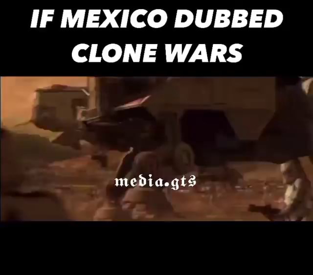 IF MEXICO DUBBED CLONE WARS media - iFunny