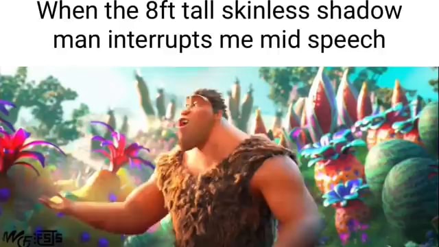When the Sit tall skinless shadow man interrupts me mid speech - iFunny