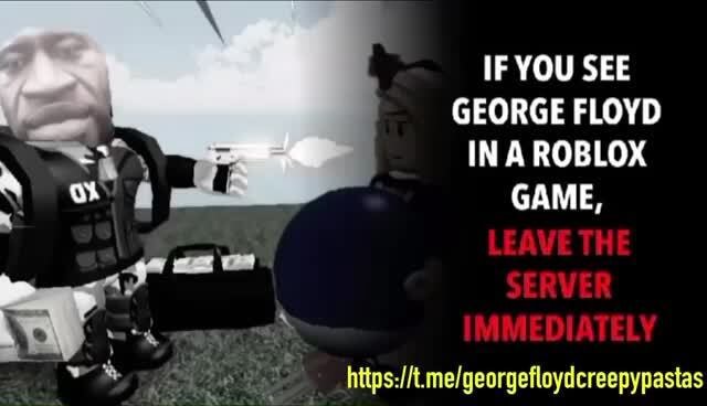 IF YOU SEE GEORGE FLOYD IN A ROBLOX GAME, SE - iFunny