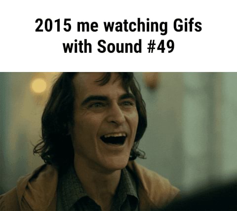 2015 me watching Gifs with Sound #49 - iFunny