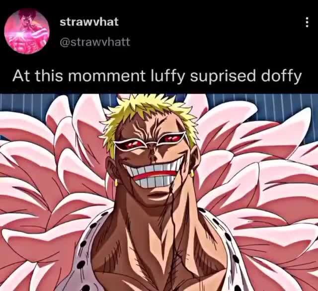 At this momment luffy suprised doffy - iFunny