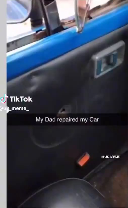 TikTok meme My Dad repaired my Car @UK MEME_ - iFunny