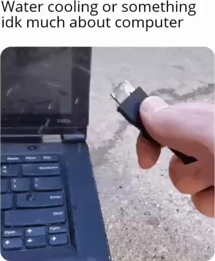 Water cooling or something idk much about computer - iFunny Water cooling or something idk much about computer - iFunny