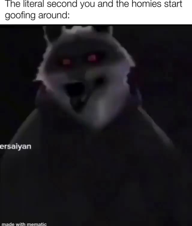 Literal second you and the homies start goofing around: ersaiyan made ...