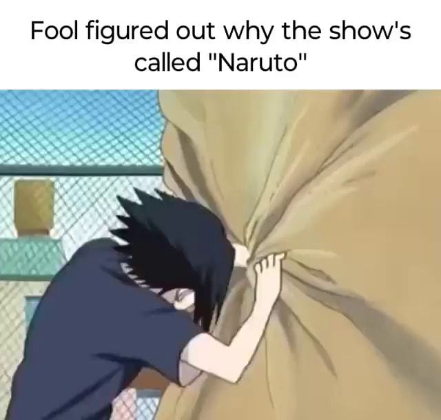 Fool figured out why the show's called "Naruto" - iFunny
