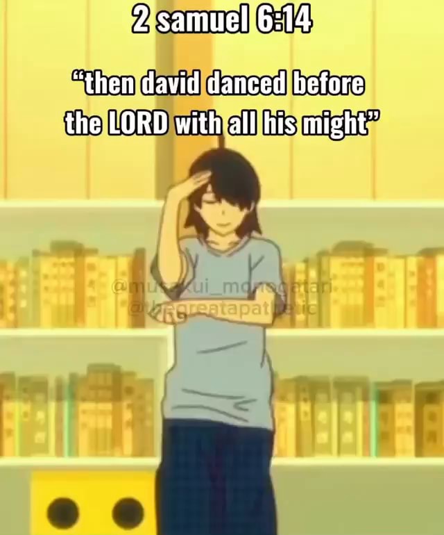 2 samuel "then david danced before the LORD with all his might" - iFunny