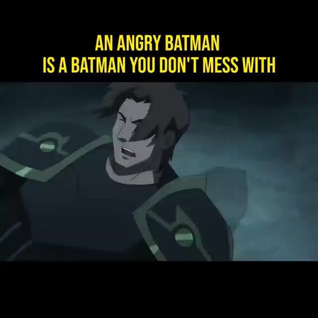 AN ANGRY BATMAN IS A BATMAN YOU DON'T MESS WITH - iFunny