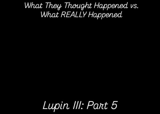 What They Theught Happened vs. What REALLY Happened Lupin Ill: Pant 5 ...