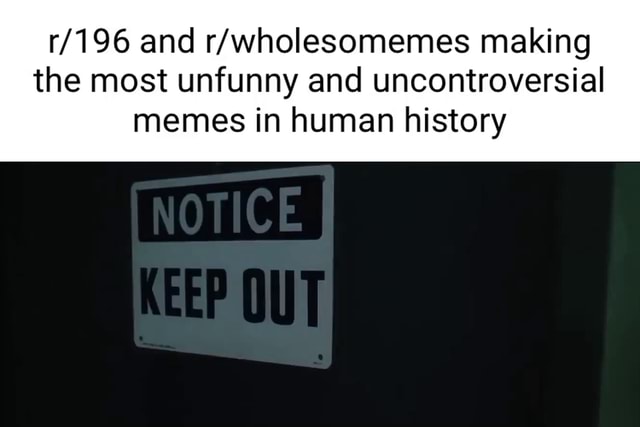 And making the most unfunny and uncontroversial memes in human history ...
