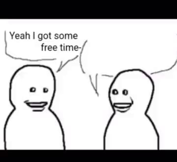I Yeah got some free time-/ - iFunny