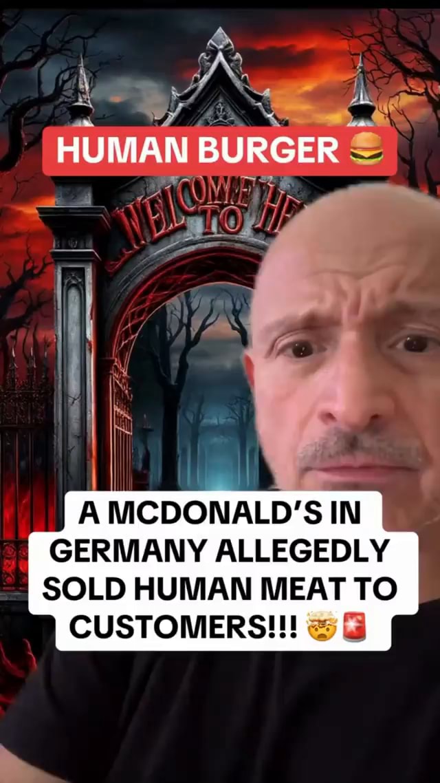 HUMAN BURGER A MCDONALD'S IN GERMANY ALLEGEDLY SOLD HUMAN MEAT TO ...