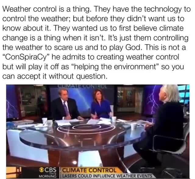 Weather control is a thing. They have the technology to control the ...