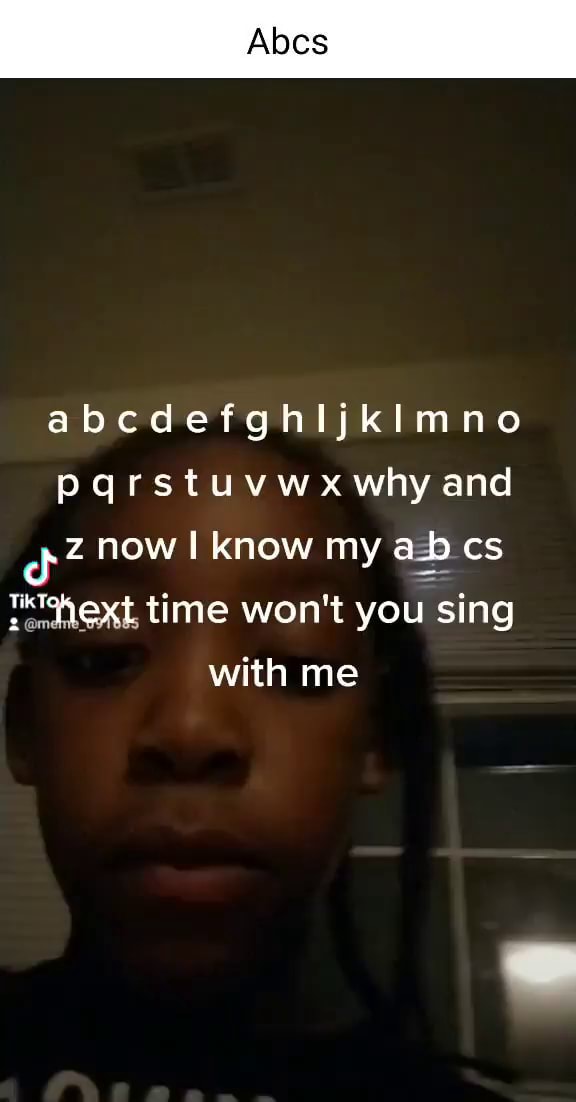 Abcdefghljkimno pqrstuvwx why and now I know my ab cs ext time won't you sing with me - iFunny