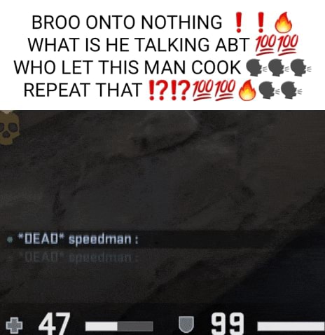 BROO ONTO NOTHING WHAT IS HE TALKING ABT WHO LET THIS MAN COOK REPEAT ...