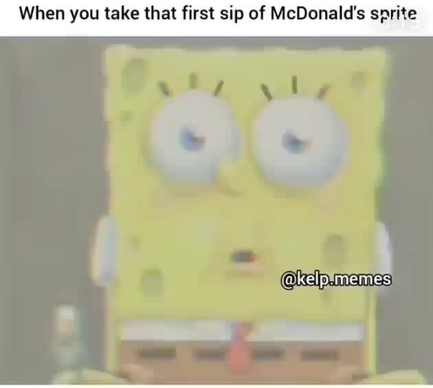 When you take that first sip of McDonald's sprite - iFunny