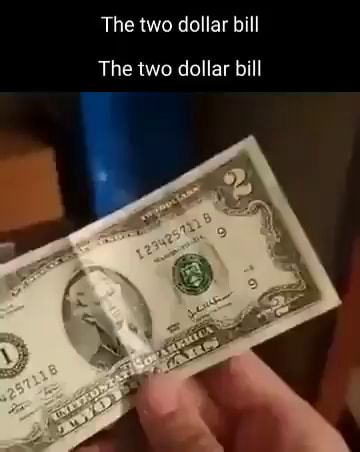 The two dollar bill The two dollar bill - iFunny
