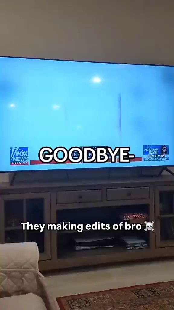 GOODBYE- They making edits of bro - iFunny