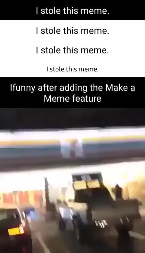 Stole this meme. stole this meme. stole this meme. I stole this meme ...