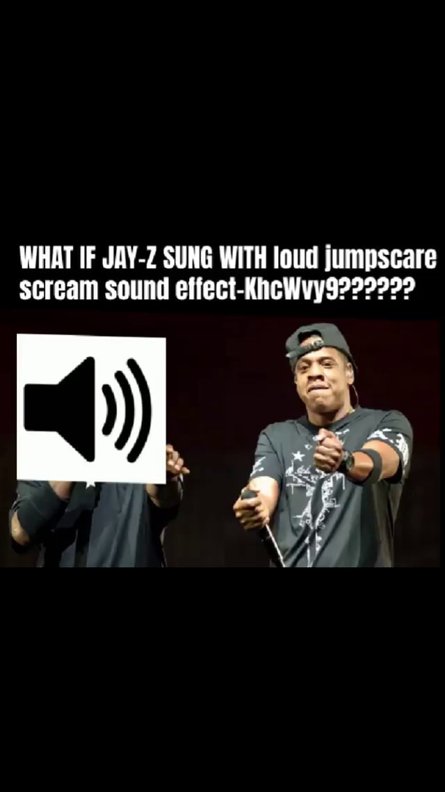 WHAT IF JAY-2 SUNG WITH loud jumpscare scream sound - iFunny