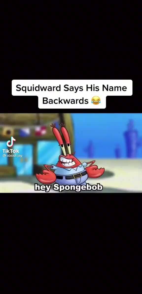 Squidward Says His Name Backwards hey Spongebob - iFunny