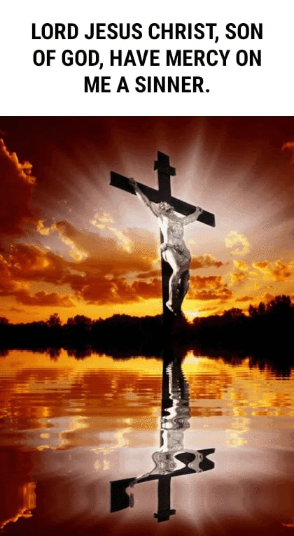LORD JESUS CHRIST, SON OF GOD, HAVE MERCY ON ME A SINNER. - )