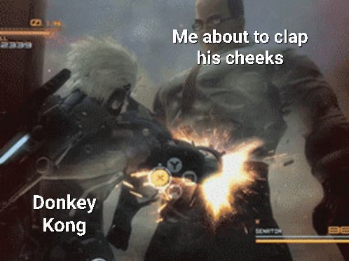 Me about to clap his cheeks Donkey Kong - iFunny