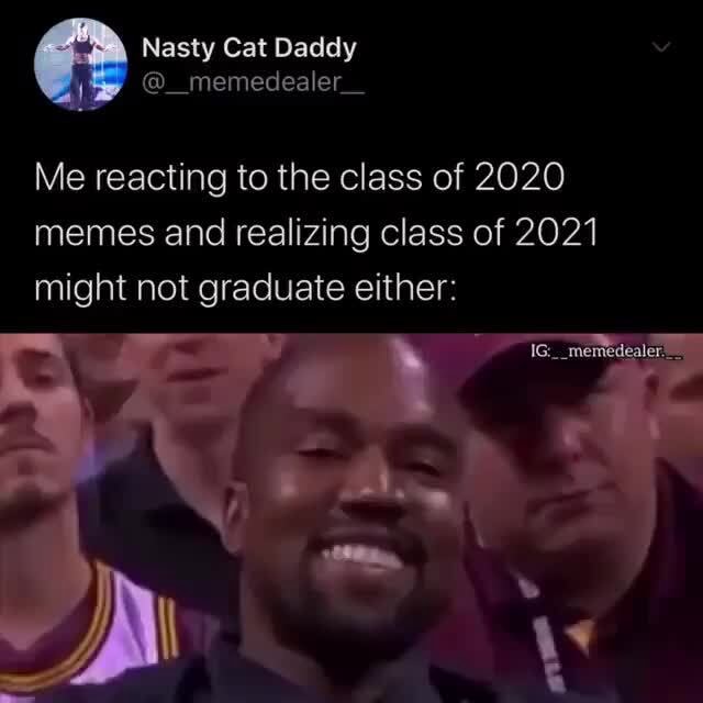Me reacting to the class of 2020 memes and realizing class of 2021 ...