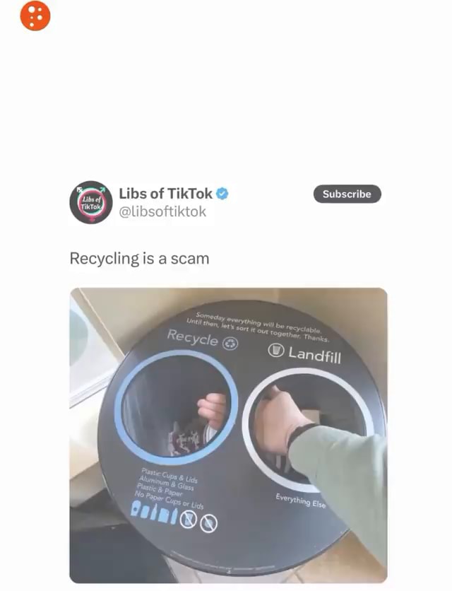 Libs of TikTok @libsoftiktok Recycling is a scam andfill - iFunny