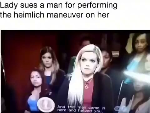 Lady sues a man for performing he heimlich maneuver on her - iFunny