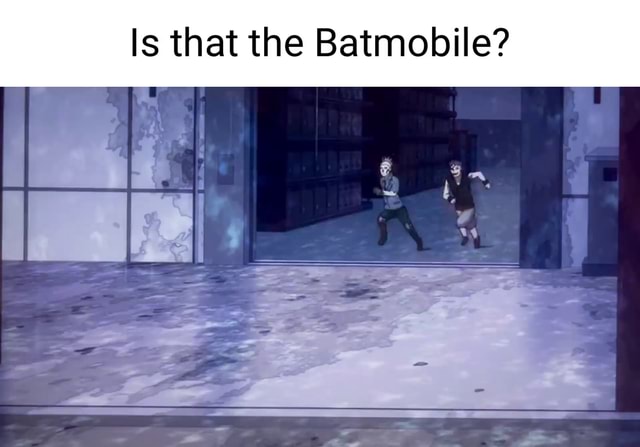Is that the Batmobile? - iFunny