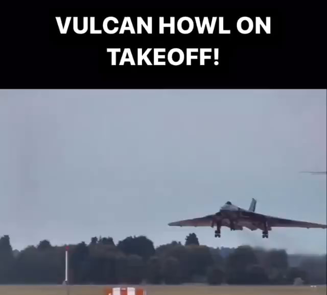 VULCAN HOWL ON TAKEOFF! - iFunny