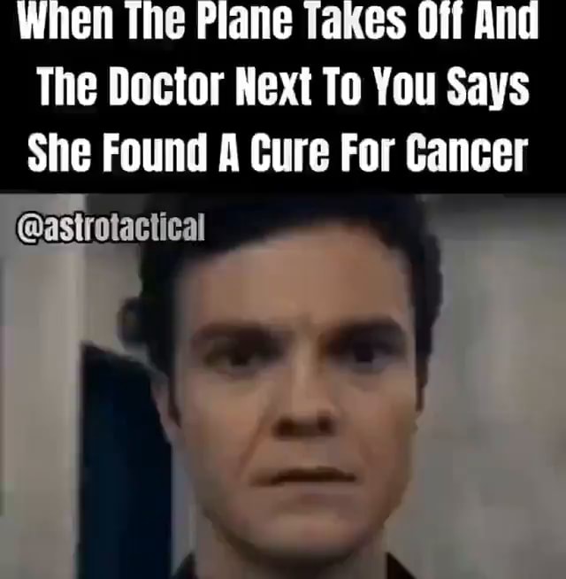 When the Plane fakes Off And The Doctor Next To You Says She Found A ...