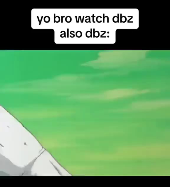 Yo bro watch dbz also dbz: - iFunny