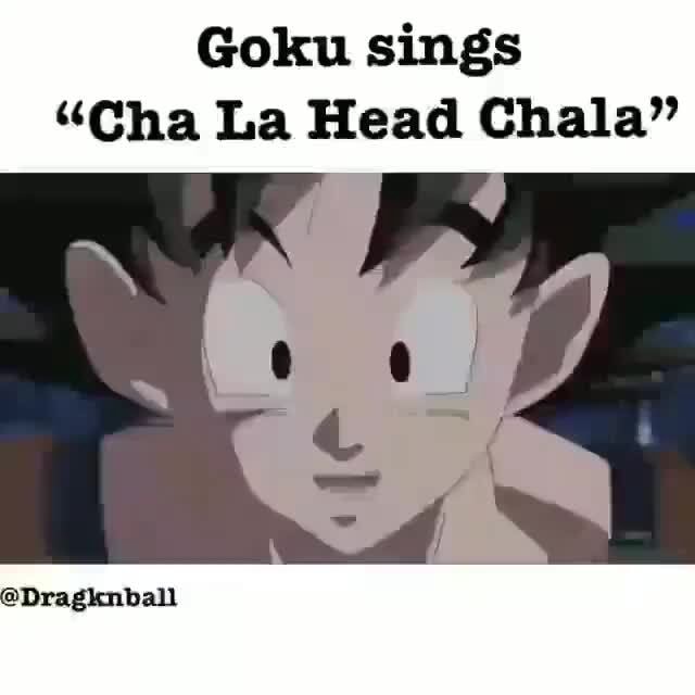 Goku sings “Cha La Head Chala” - iFunny