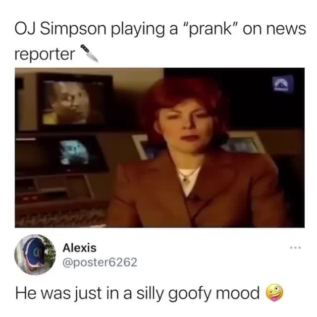 OJ Simpson playing a "prank" on news reporter Alexis He was just ina ...