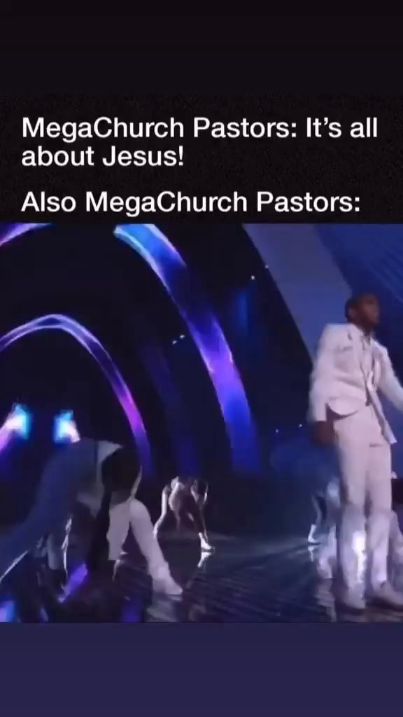MegaChurch Pastors: It's all about Jesus! Also MegaChurch Pastors: I ...