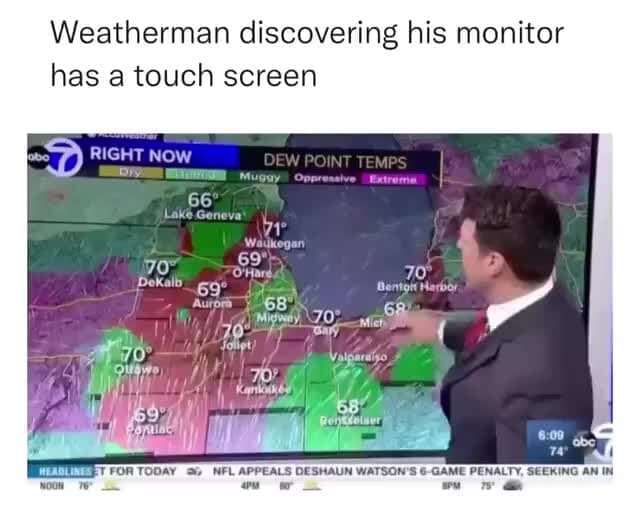 Weatherman discovering his monitor has a touch screen RIGHT NOW Like ...