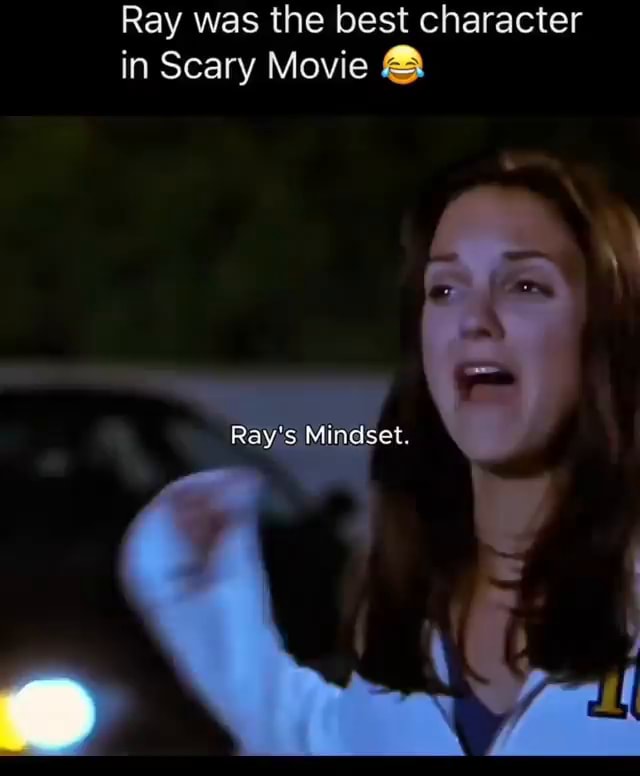 Ray was the best character in Scary Movie Ray's Mindset. - iFunny