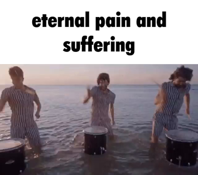Eternal pain and suffering - iFunny