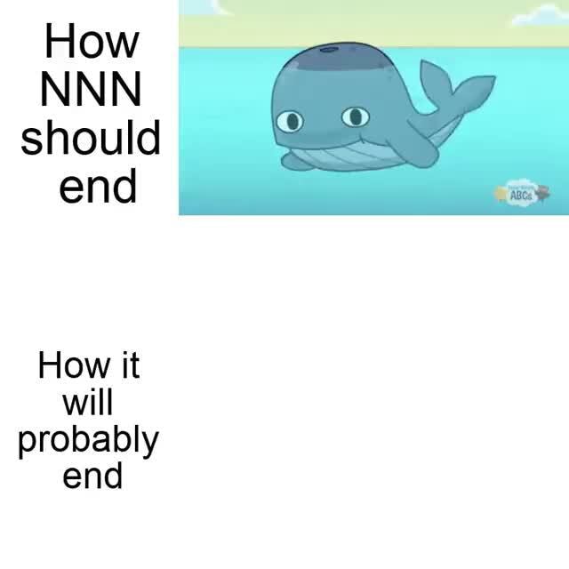 How NNN should end How it will probably end - iFunny
