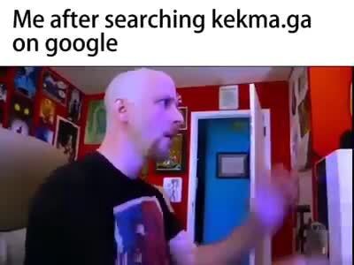 Me after searching kekma.ga on google - iFunny