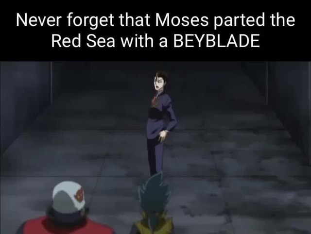 Never forget that Moses parted the Red Sea with a BEYBLADE - iFunny